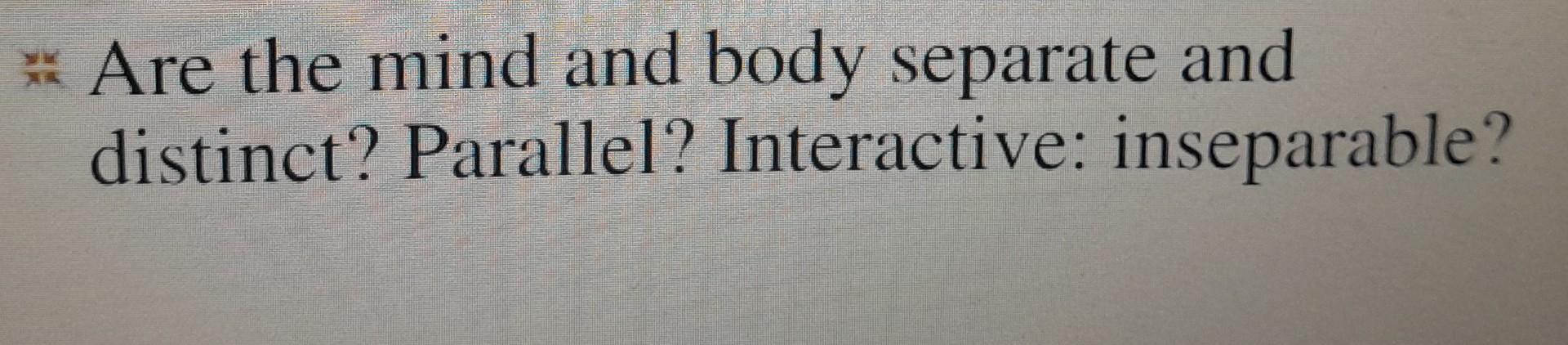 **Are the mind and body separate and distinct? | Chegg.com