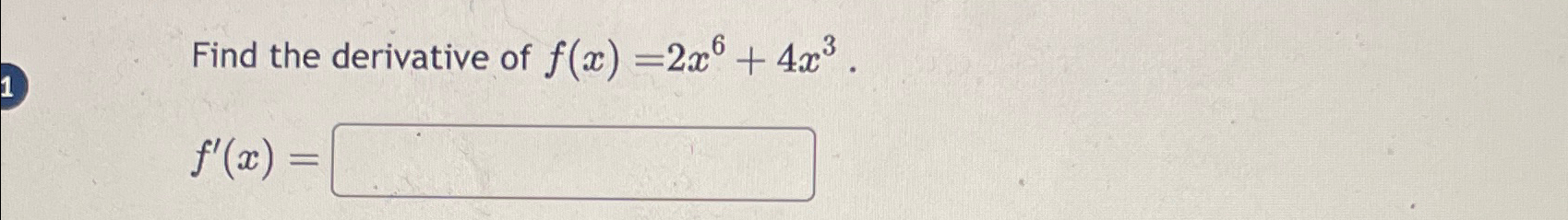 Solved Find the derivative of f(x)=2x6+4x3.f'(x)= | Chegg.com