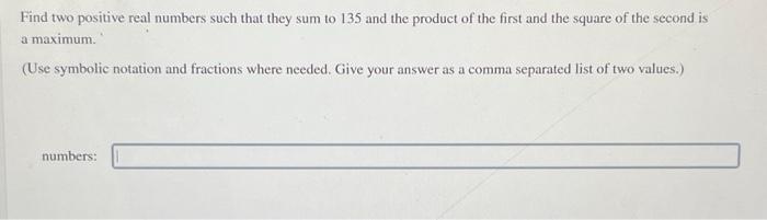 Solved Find two positive real numbers such that they sum to | Chegg.com