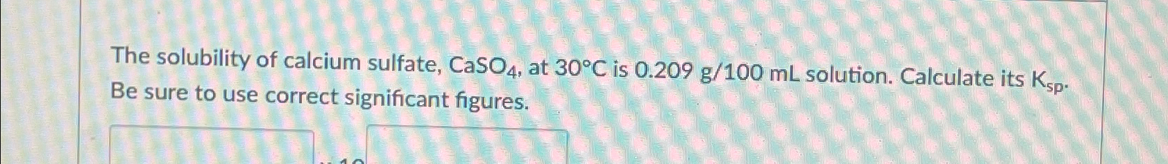 The solubility of calcium sulfate, CaSO4, ﻿at 30°C | Chegg.com