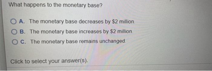 Solved What happens to the monetary base? O A. The | Chegg.com