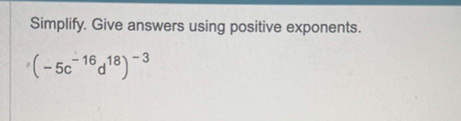 Solved Simplify. Give answers using positive | Chegg.com