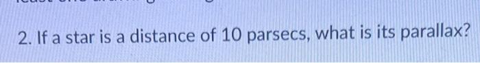 Solved 2. If a star is a distance of 10 parsecs, what is its | Chegg.com