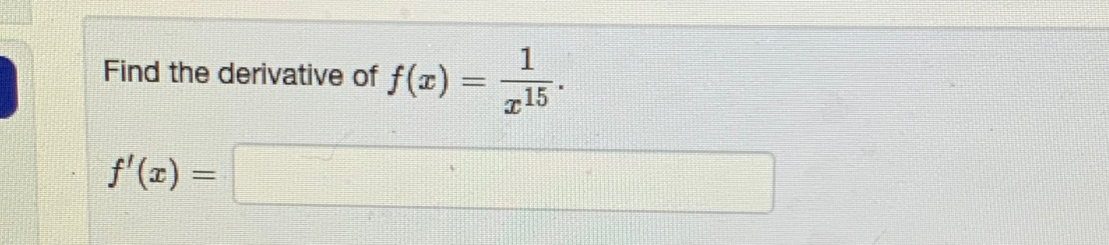 Solved Find the derivative of f(x)=1x15.f'(x)= | Chegg.com