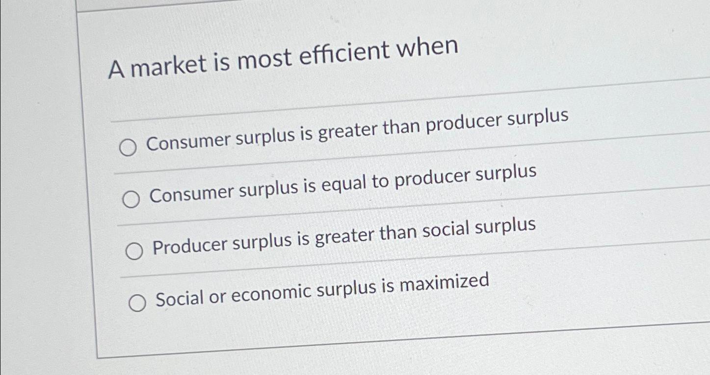 Solved A market is most efficient whenConsumer surplus is | Chegg.com