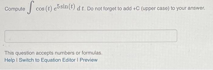 Solved Compute ∫cos(t)e5sin(t)dt. Do not forget to add +C | Chegg.com