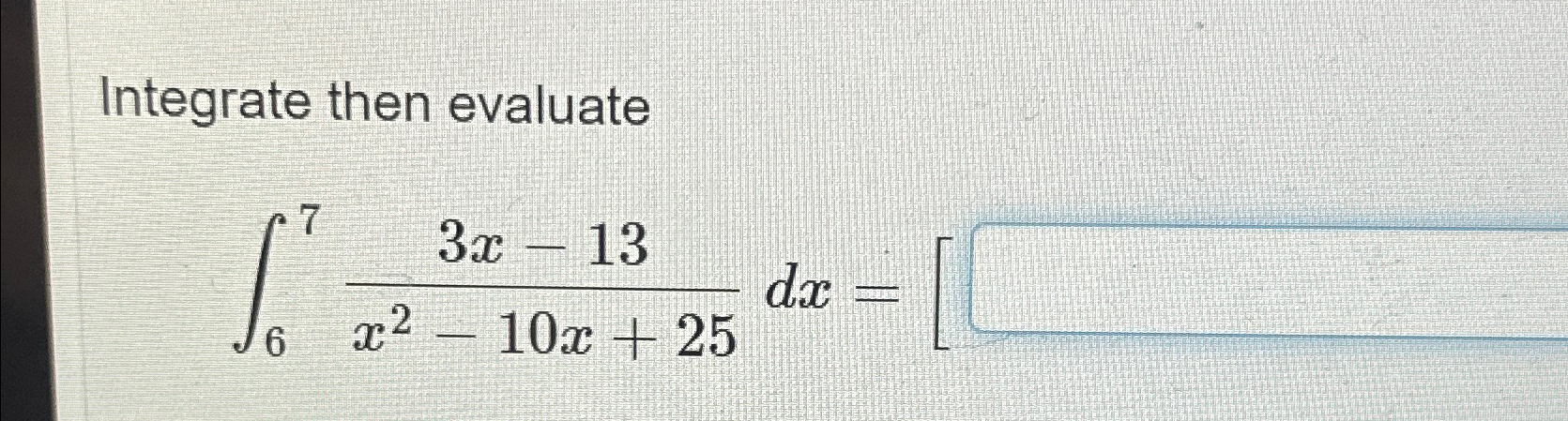 Solved Integrate then evaluate∫673x-13x2-10x+25dx= | Chegg.com