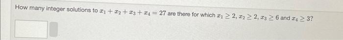 Solved How many integer solutions to x1+x2+x3+x4=27 are | Chegg.com