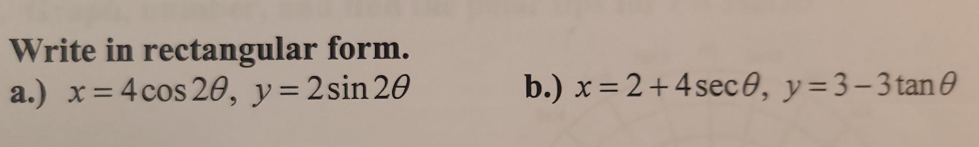 Solved Write in rectangular form. a.) x=4cos2θ,y=2sin2θ b.) | Chegg.com