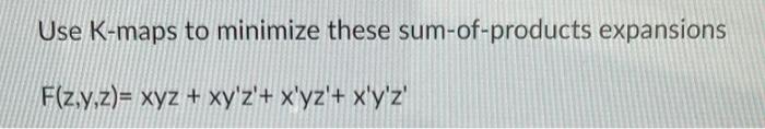 Solved Use K-maps to minimize these sum-of-products | Chegg.com
