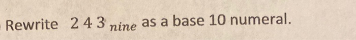 Solved Rewrite 243 nine as a base 10 numeral. | Chegg.com Solved Rewrite 243 nine as a base 10 numeral. | Chegg.com
