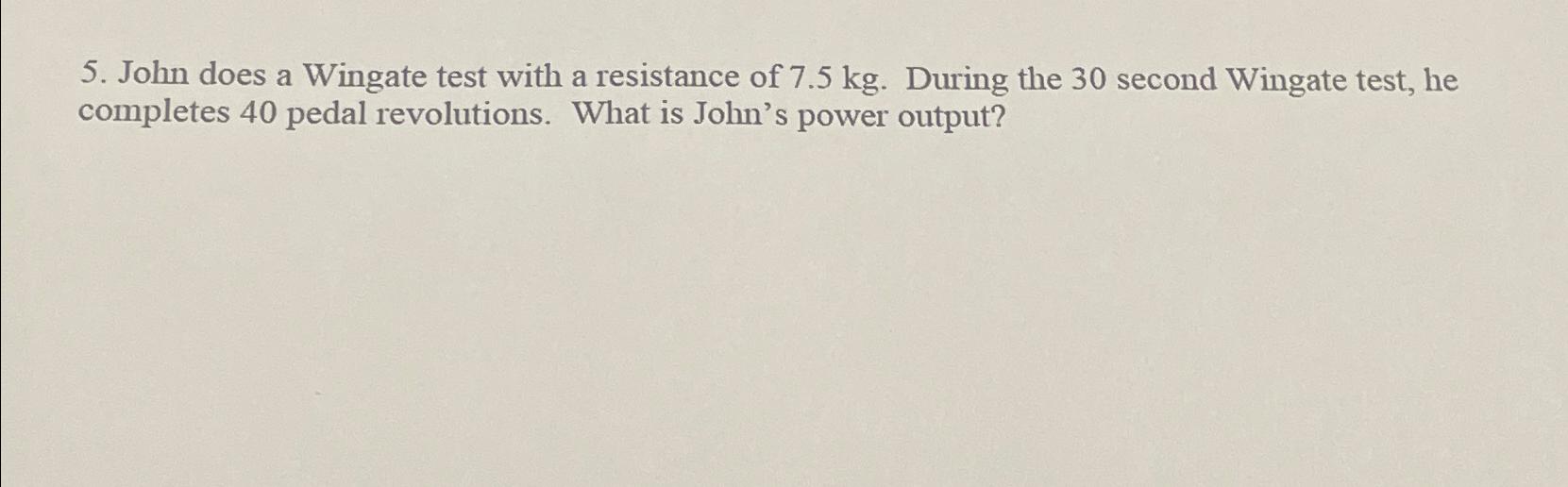 Solved John does a Wingate test with a resistance of 7.5kg. | Chegg.com
