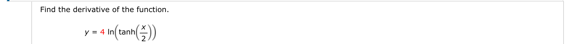 Solved Find the derivative of the function.y=4ln(tanh(x2)) | Chegg.com