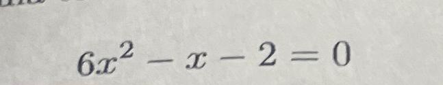Solved 6x2-x-2=0Quadratic Formula | Chegg.com