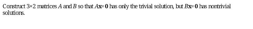 Solved Construct 3×2 matrices A and B so that Ax=0 has only | Chegg.com