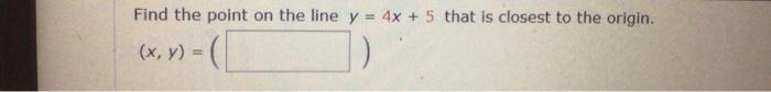 Solved Find the point on the line y = 4x + 5 that is closest | Chegg.com
