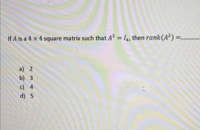 Solved If A is a 4×4 square matrix such that A3=I4, then | Chegg.com