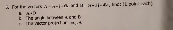 Solved 5. For the vectors A=3i – j+6k and B=5i-23-4k, find: | Chegg.com