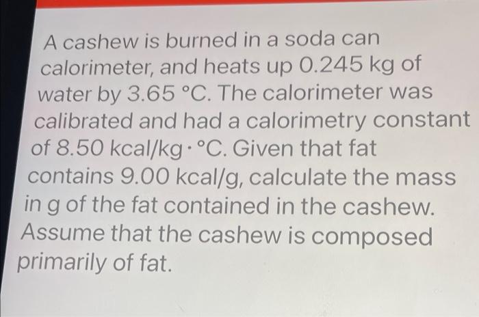 Solved A cashew is burned in a soda can calorimeter, and | Chegg.com