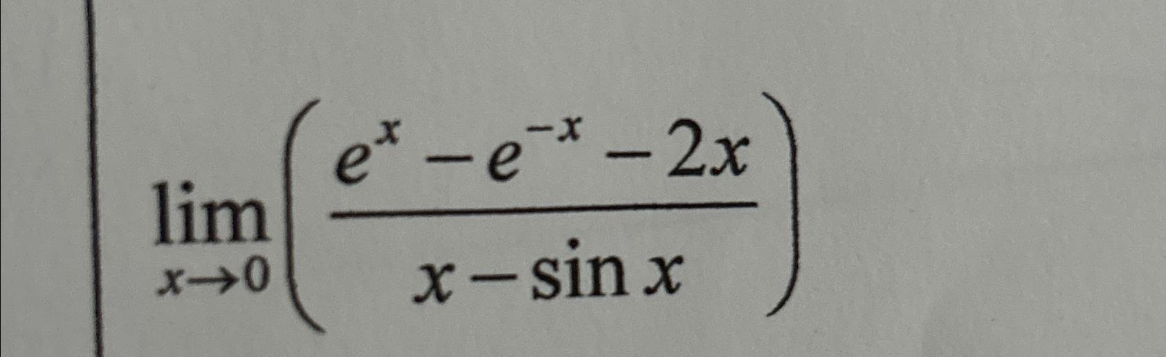 Solved limx→0(ex-e-x-2xx-sinx) | Chegg.com
