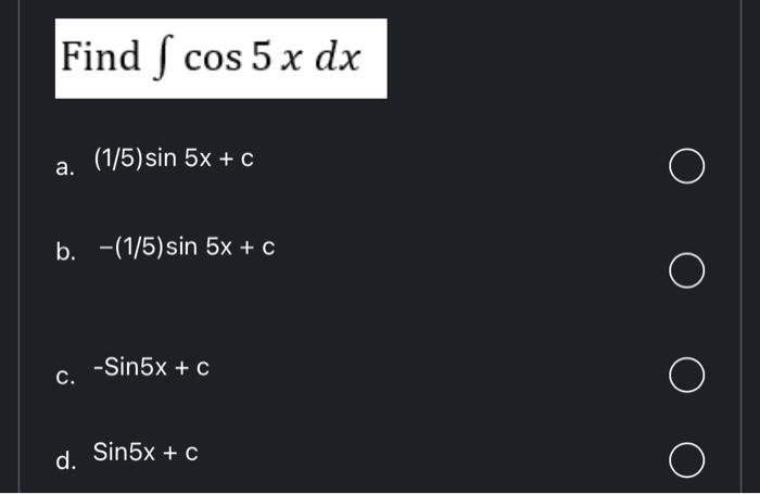 Solved Find ∫cos5xdx a. (1/5)sin5x+c b. −(1/5)sin5x+c | Chegg.com
