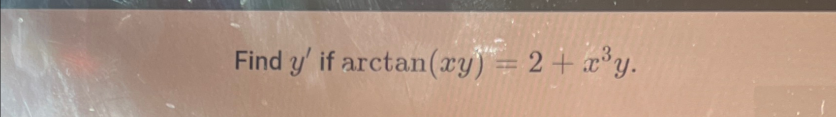 Solved Find y' ﻿if arctan(xy)=2+x3y | Chegg.com