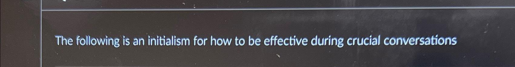 Solved The following is an initialism for how to be | Chegg.com