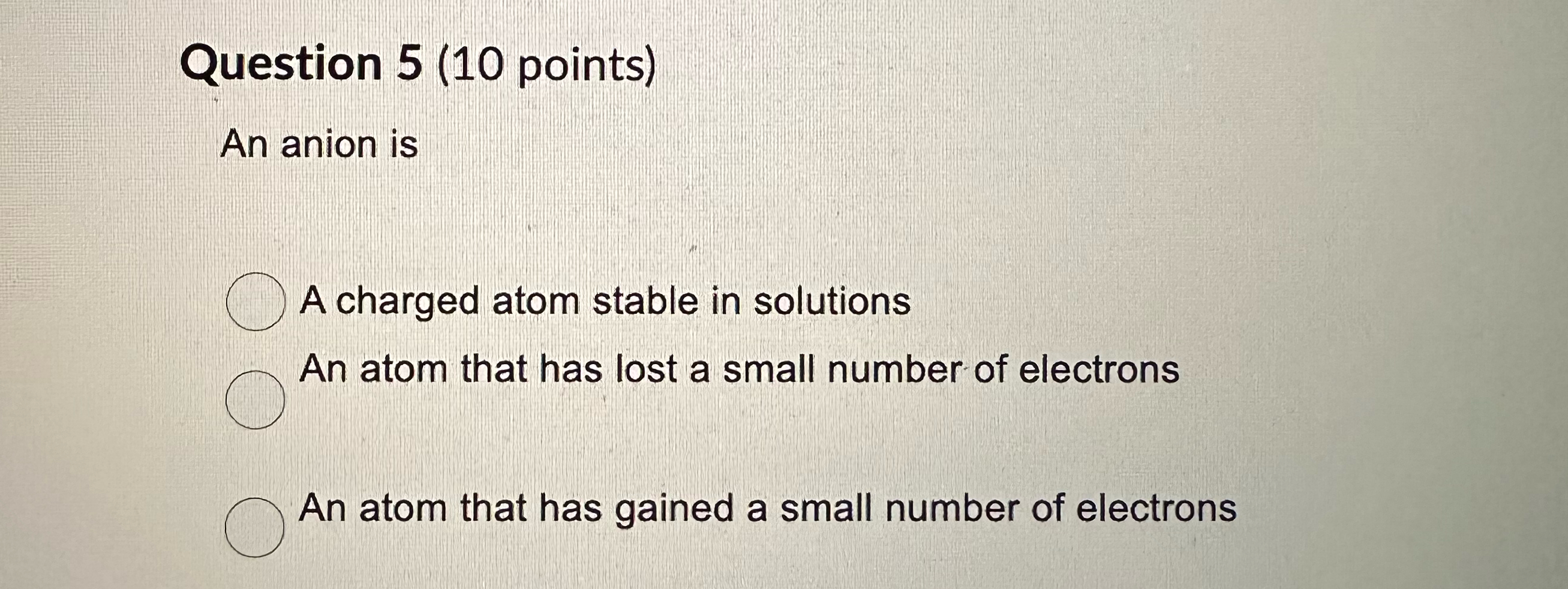 Solved Question 5 (10 ﻿points)An anion isA charged atom | Chegg.com