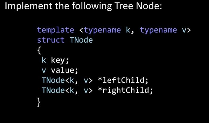 Solved Implement the following Tree Node: template struct | Chegg.com