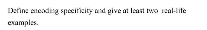 Solved Define encoding specificity and give at least two | Chegg.com
