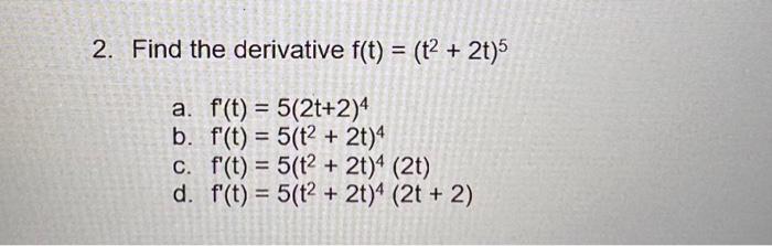Solved Find the derivative f(t)=(t2+2t)5 a. f′(t)=5(2t+2)4 | Chegg.com