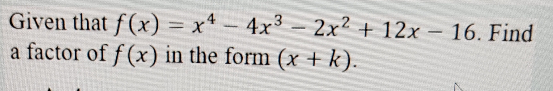Solved Given that f(x)=x4-4x3-2x2+12x-16. ﻿Find a factor of | Chegg.com
