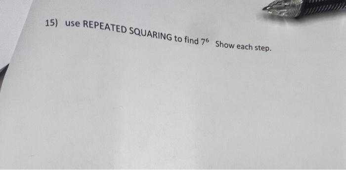 Solved 15) Use REPEATED SQUARING to find 76 Show each step. | Chegg.com