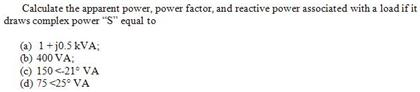 Solved Calculate the apparent power, power factor, and | Chegg.com
