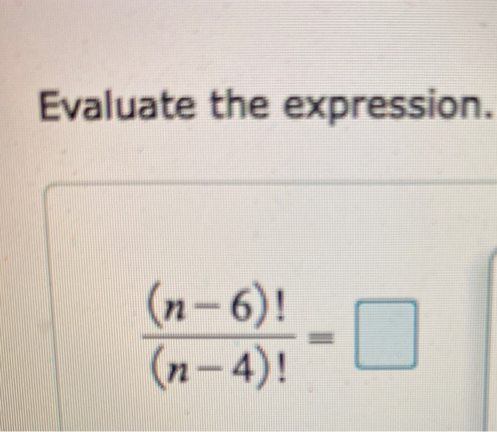 Solved Evaluate the expression. (n-6)! (n-4)! | Chegg.com