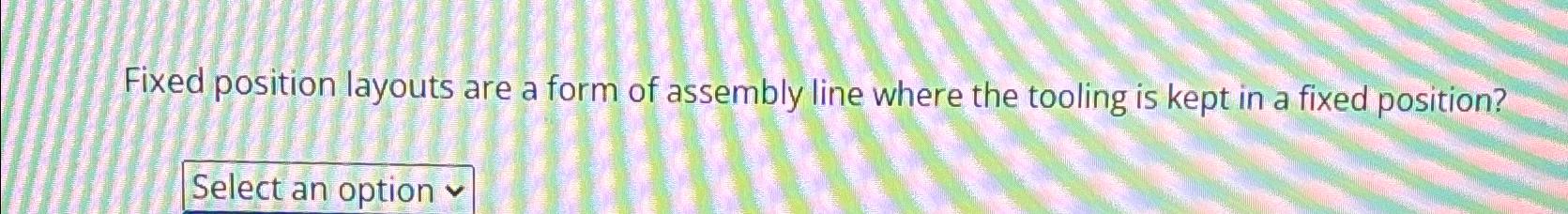 Solved Fixed position layouts are a form of assembly line | Chegg.com