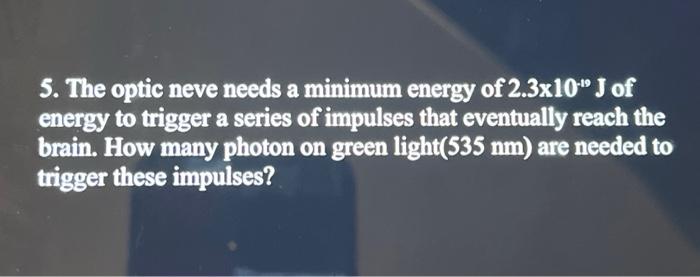 Solved 5. The optic neve needs a minimum energy of 2.3×10−10 | Chegg.com