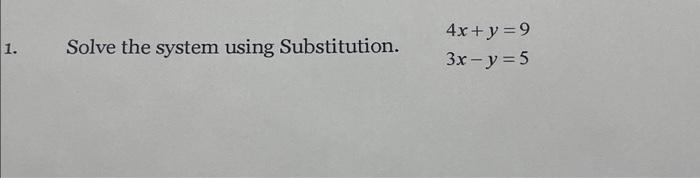 Solved 1. Solve the system using Substitution. 4x+y=9 3x - y | Chegg.com