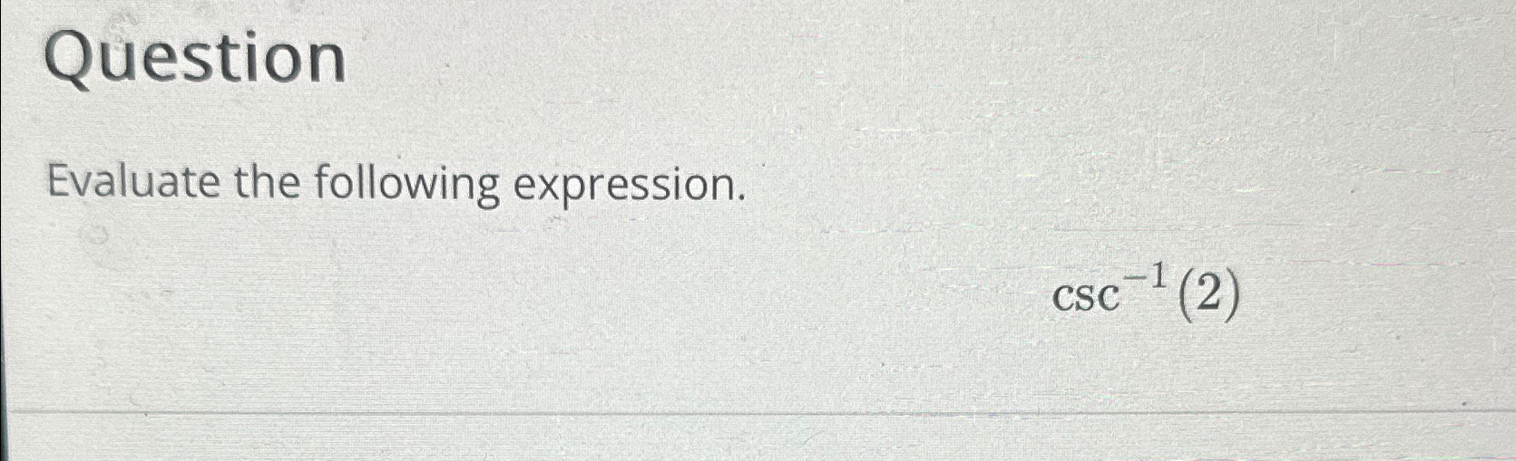 Solved QuestionEvaluate the following expression.csc-1(2) | Chegg.com