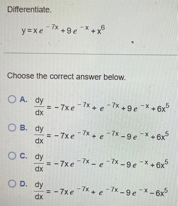 Solved Differentiate. y=xe−7x+9e−x+x6 Choose the correct | Chegg.com