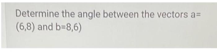 Solved Determine the angle between the vectors a= (6,8) and | Chegg.com