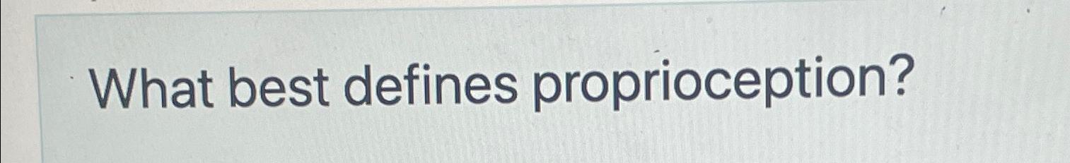 Solved What best defines proprioception? | Chegg.com