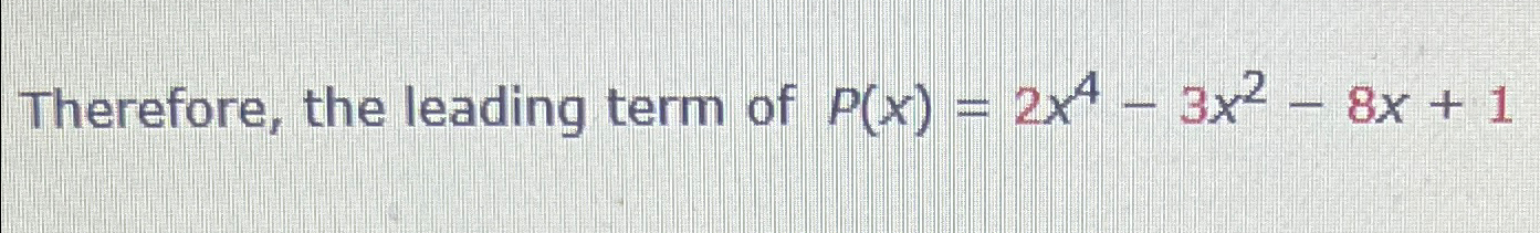 Solved Therefore, the leading term of P(x)=2x4-3x2-8x+1 | Chegg.com
