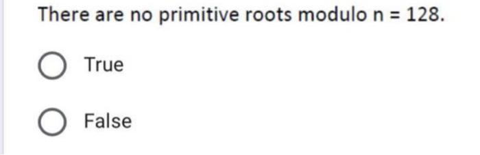 Solved There are no primitive roots modulo n = 128. True O | Chegg.com