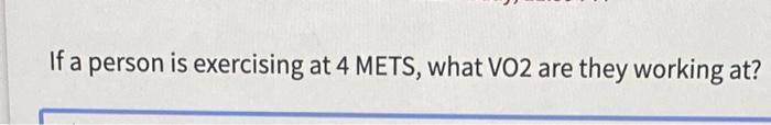Solved If a person is exercising at 4 METS, what VO2 are | Chegg.com