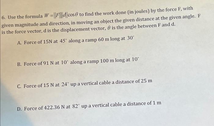 Solved 6. Use the formula W=∥F∥∥d∣cosθ to find the work done | Chegg.com