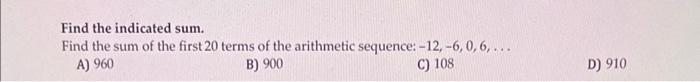 Solved Find the indicated sum. Find the sum of the first 20 | Chegg.com