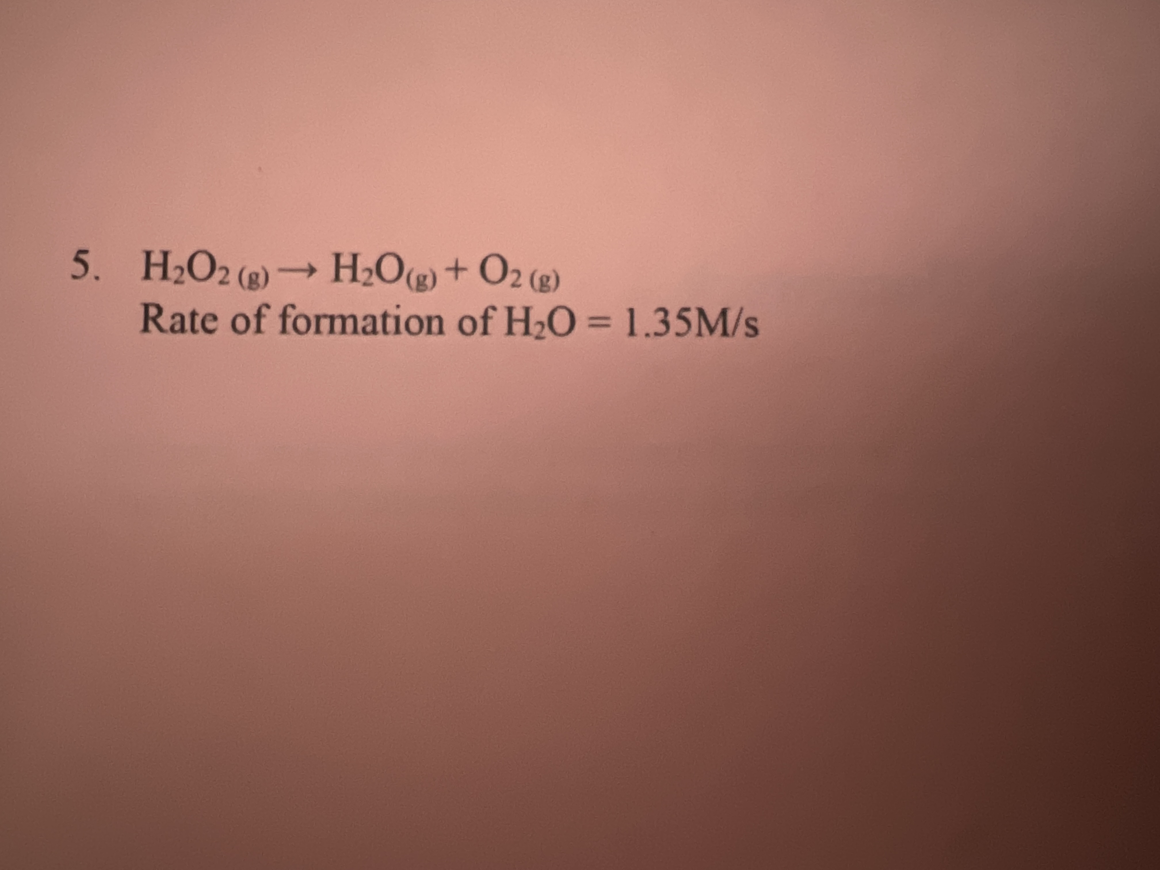 Solved H2O2(g)→H2O(g)+O2(g)Rate of formation of H2O=1.35Ms | Chegg.com