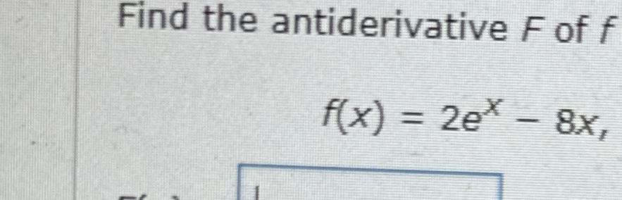 Solved Find the antiderivativef(x)=2ex-8x | Chegg.com
