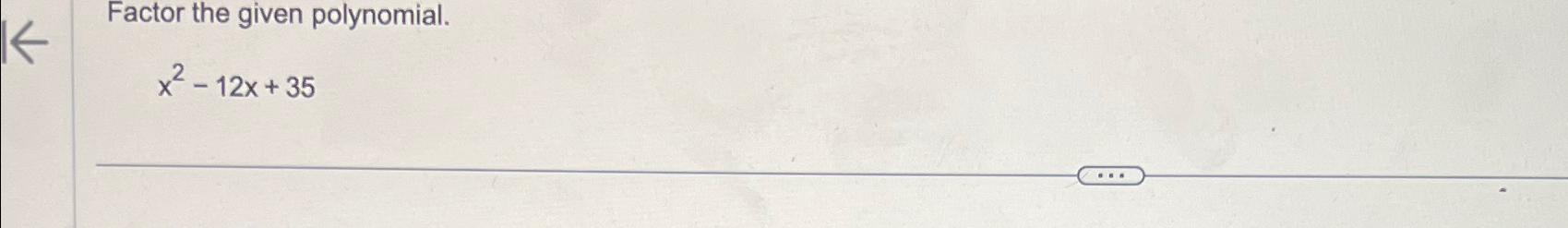 Solved Factor the given polynomial.x2-12x+35 | Chegg.com